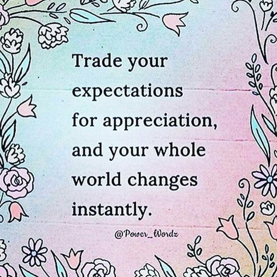 Trade Your Expectations For Appreciation And Your Whole World Changes ...