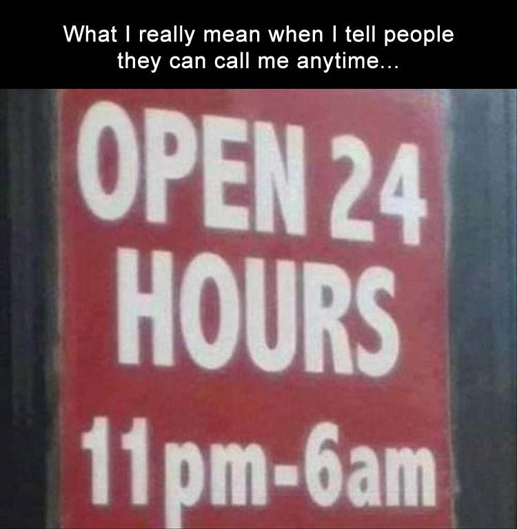What I Really Mean When I Tell People They Can Call Me Anytime ...
