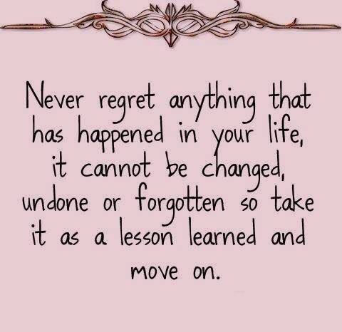 Never Regret Anything That Has Happened In Your Life, It Cannot Be ...