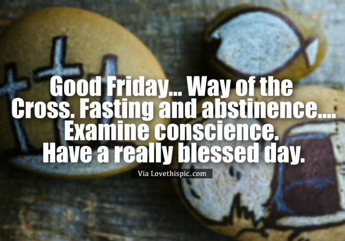 Good Friday… Way Of The Cross. Fasting And Abstinence…. Examine ...