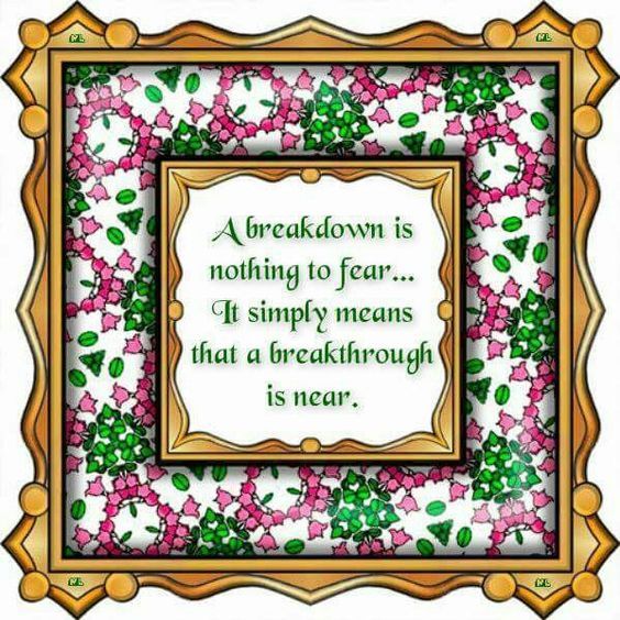 A Breakdown Is Nothing To Fear...it Simply Means That A Breakthrough Is ...