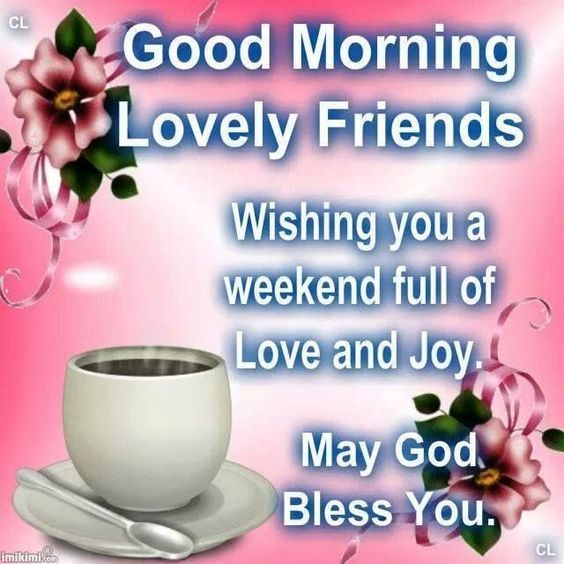 Weekend Full Of Love And Joy, Good Morning Lovely Friends Pictures ...