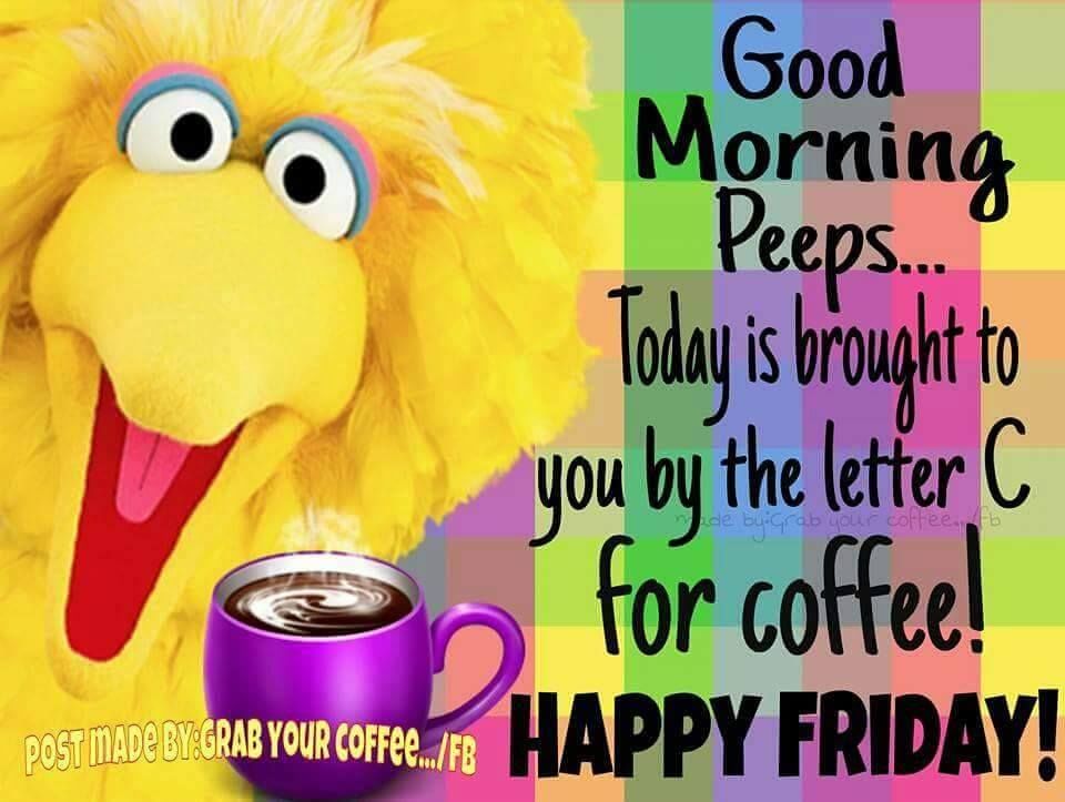 Today Is Brought To You By The Letter C For Coffee! Happy Friday! Good ...