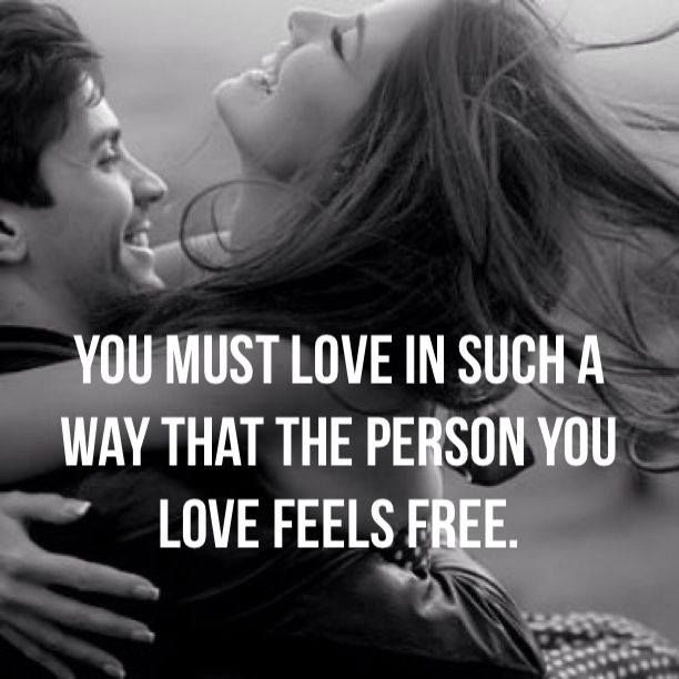 You Must Love In Such A Way That The Person You Love Feels Free ...