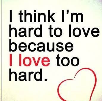 I Think I'm Hard To Love Because I Love Too Hard Pictures, Photos, and ...