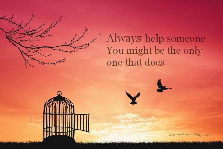 Always Help Someone. You Might Be The Only One That Does Pictures ...