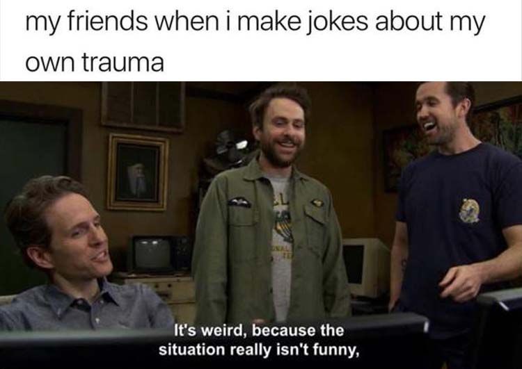My Friends When I Make Jokes About My Own Trauma Pictures, Photos, and ...