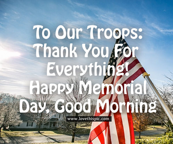 To Our Troops: Thank You For Everything! Happy Memorial Day, Good ...