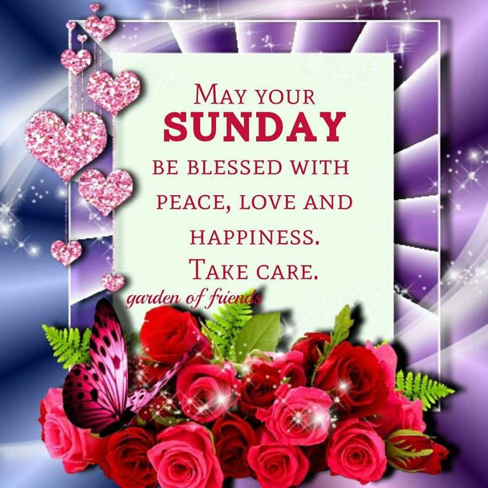 May Your Sunday Be Blessed With Peace, Love And Happiness. Take Care ...