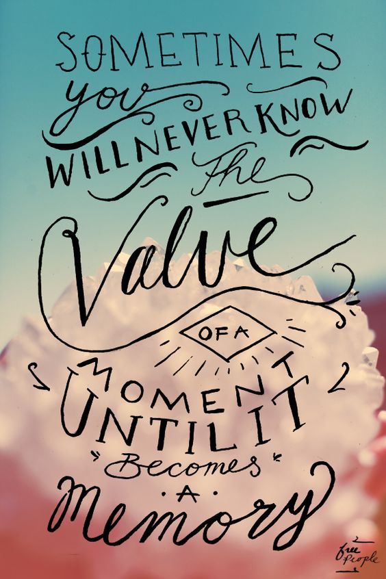 Sometimes You Will Never Know The Value Of A Moment Until It Becomes A ...