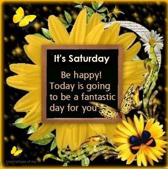 Be Happy! Today Is Going To Be A Fantastic Day For You! It's Saturday ...