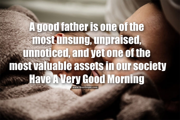 A Good Father Is One Of The Most Unsung, Unpraised, Unnoticed, And Yet ...