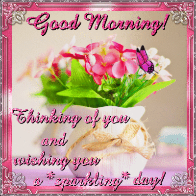 Good Morning Thinking Of Your & Wishing You A Sparkling Day! Pictures ...