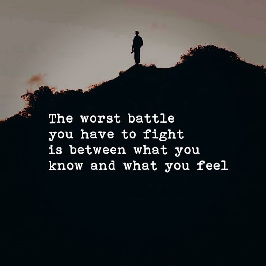 The Worst Battle You Have To Fight Is Between What You Know And What ...