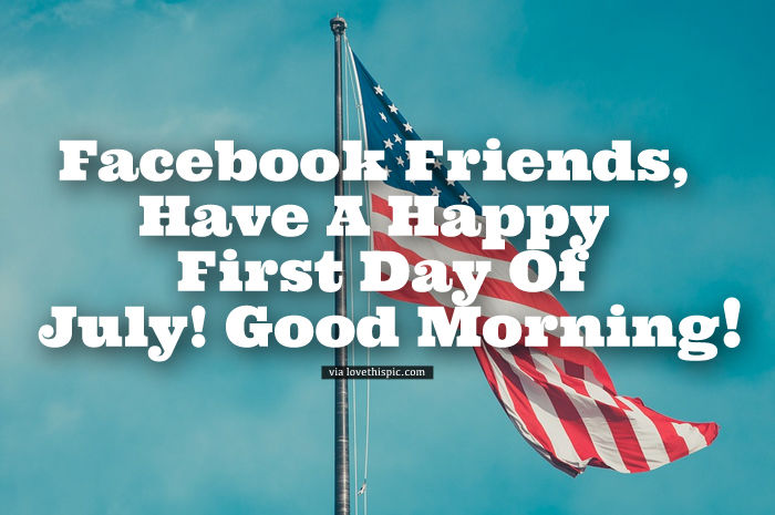 Facebook Friends, Have A Happy First Day Of July! Good Morning ...