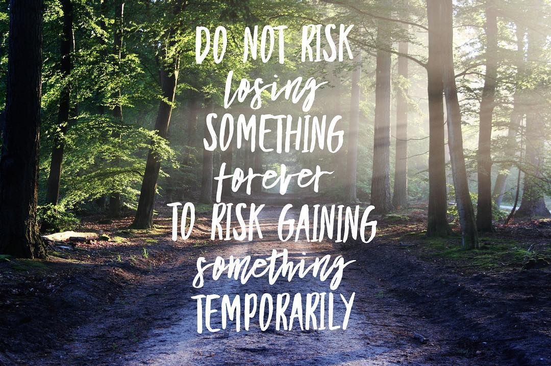 Do Not Risk Losing Something Forever To Risk Gaining Something ...
