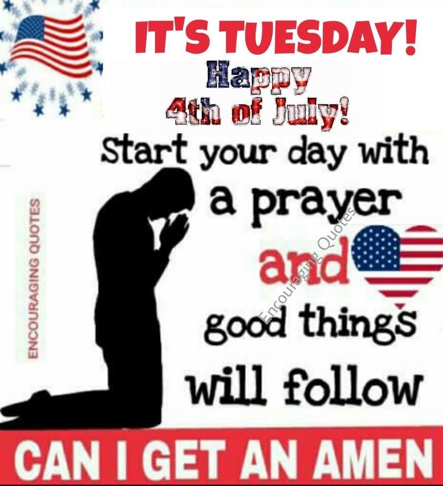 Its Tuesday, Happy 4th Of July! Start Your Day With A Prayer Pictures ...