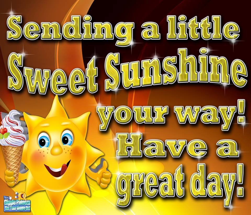 Sending A Little Sweet Sunshine Your Way! Have A Great Day! Pictures ...