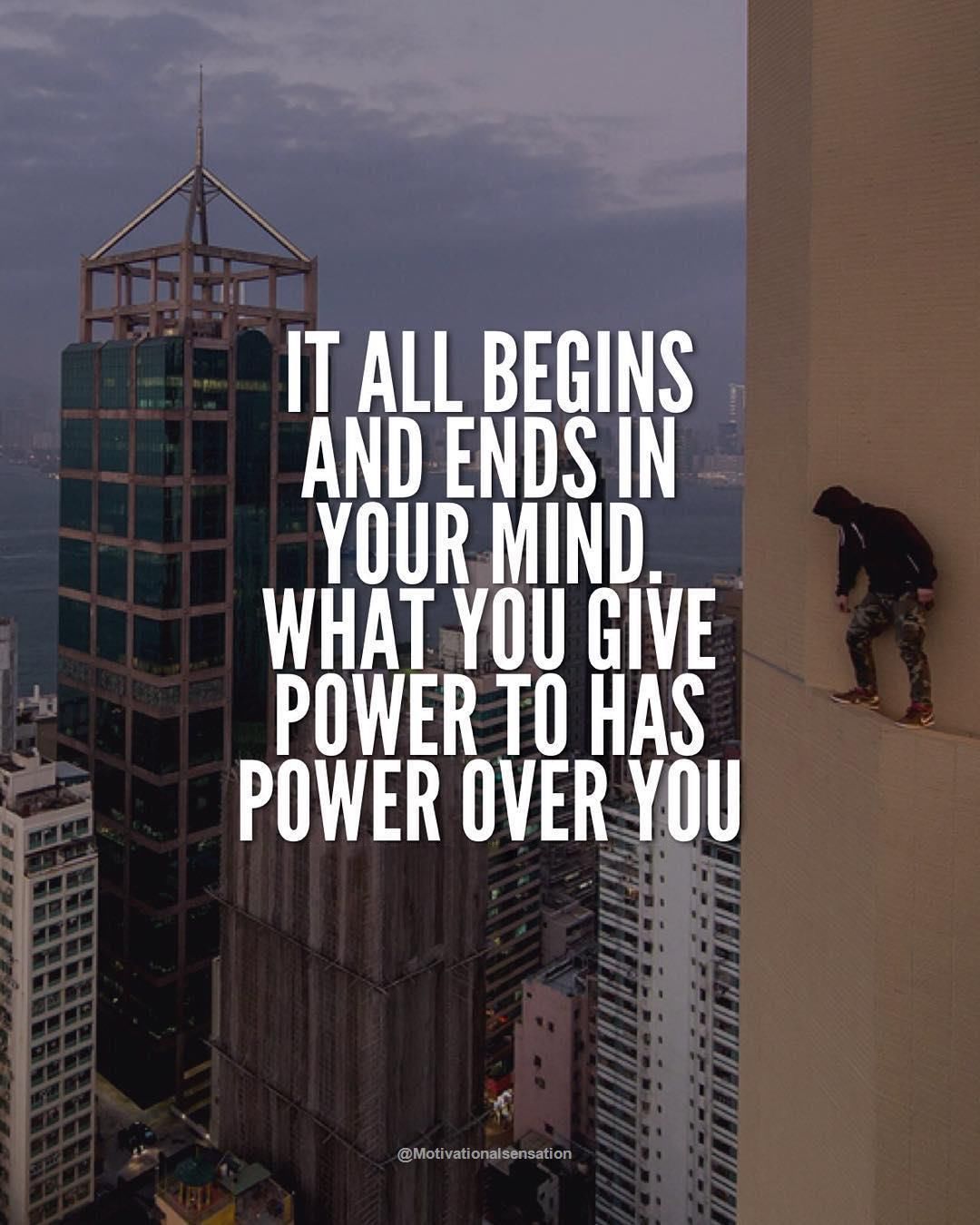 It All Begins And Ends In Your Mind. What You Give Power To Has Power ...