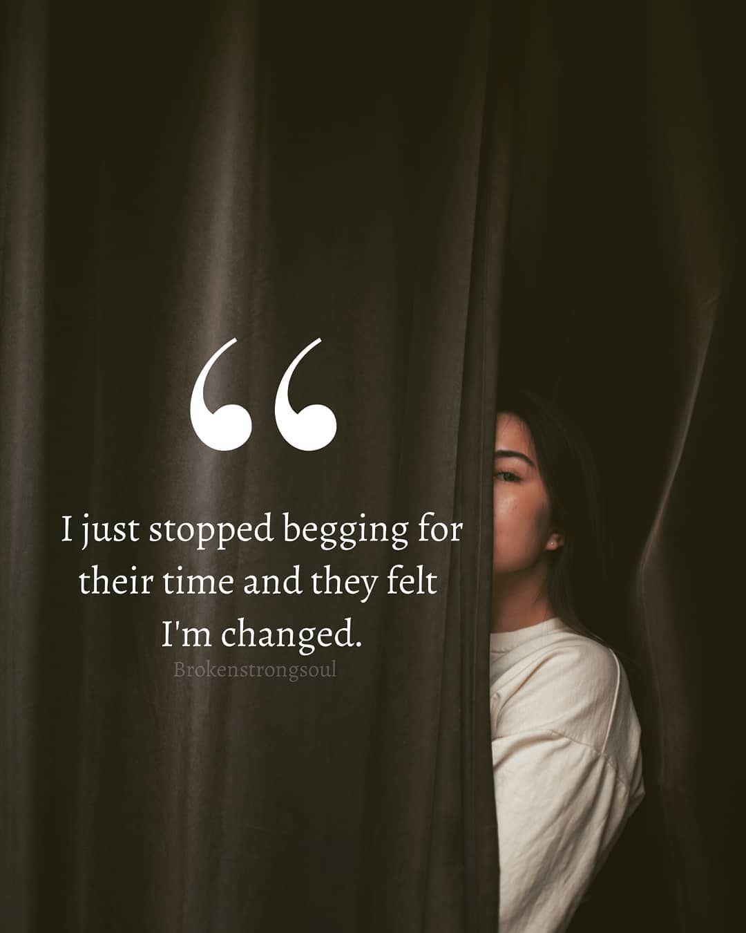 I Just Stopped Begging For Their Time And They Felt I'm Changed ...