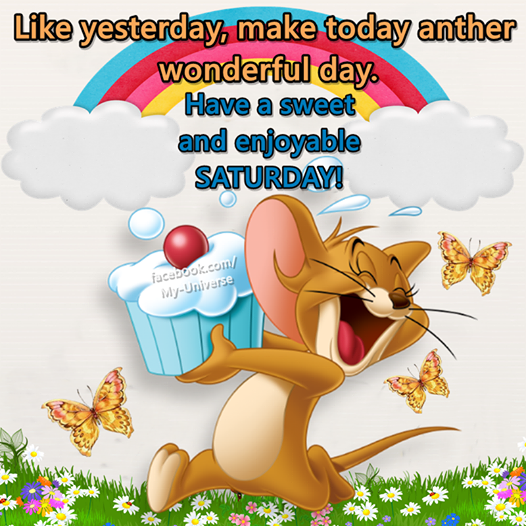 Like Yesterday, Make Today Another Wonderful Say. Have A Great And ...