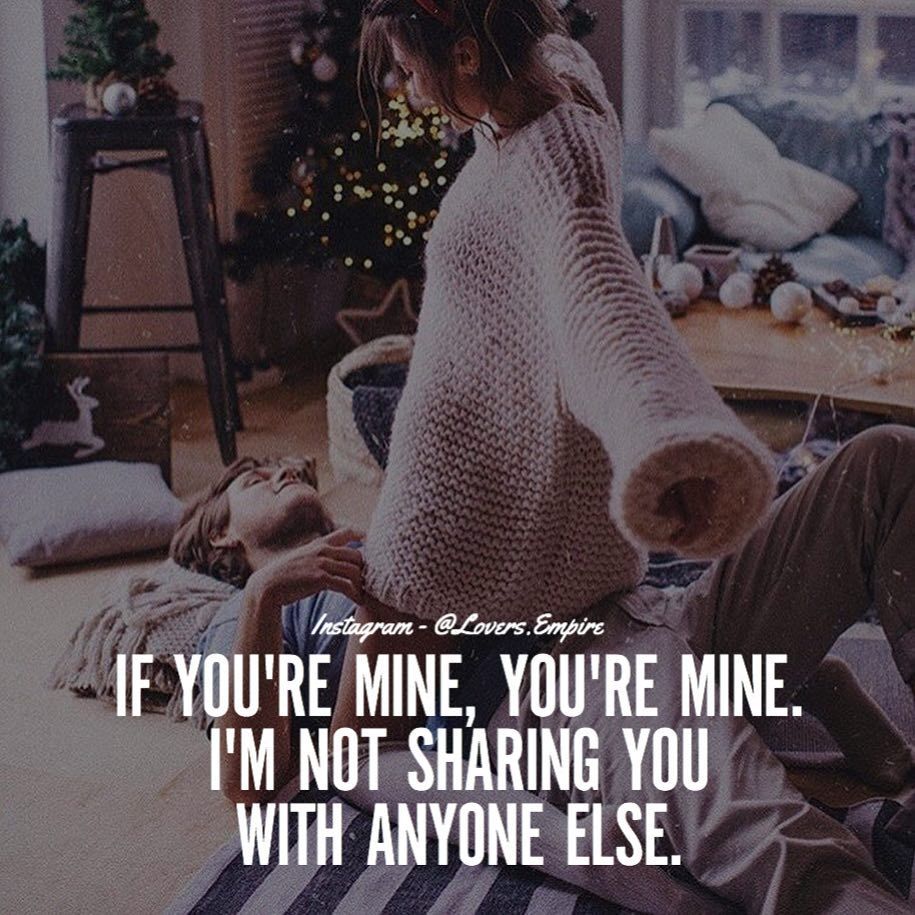 If You're Mine, You're Mine. I'm Not Sharing You With Anyone Else ...