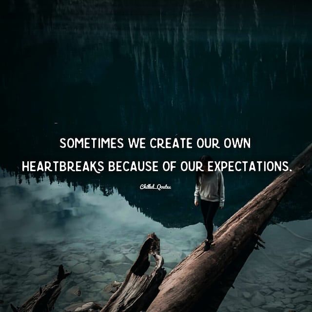 Sometimes We Create Our Own Heartbreaks Because Of Our Expectations ...
