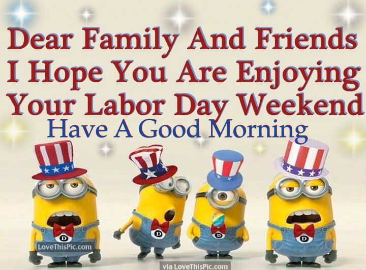Dear Family And Friends, I Hope You Are Enjoying Your Labor Day Weekend ...