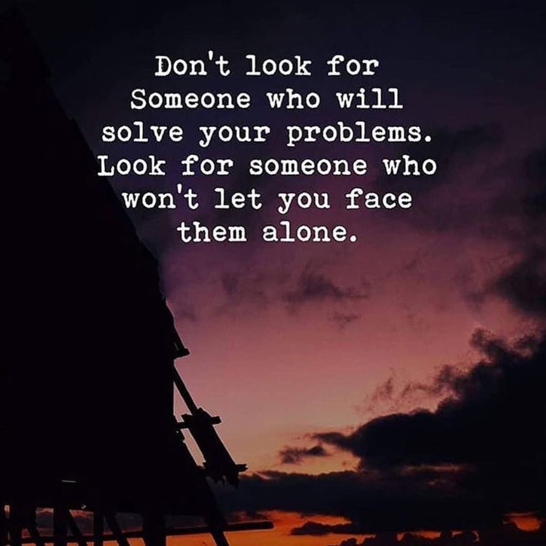 Don't Look For Someone Who Will Solve Your Problems. Look For Someone ...