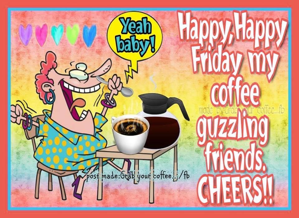 Happy Happy Friday My Coffee Guzzling Friends, Cheers! Pictures, Photos ...