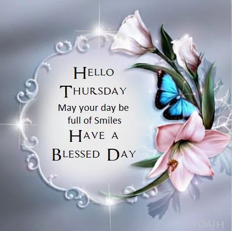 Hello Thursday, May Your Day Be Full Of Smiles, Have A Blessed Day ...