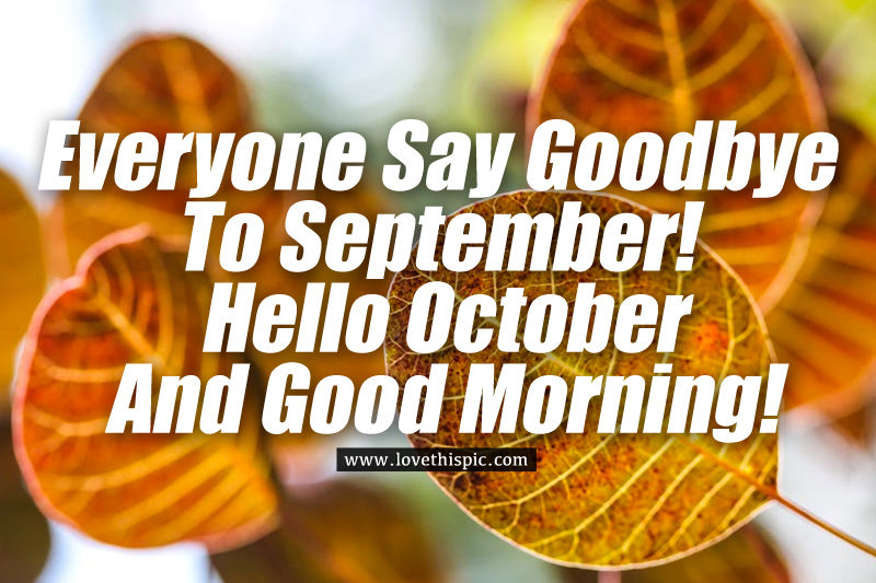Everyone Say Goodbye To September! Hello October And Good Morning ...