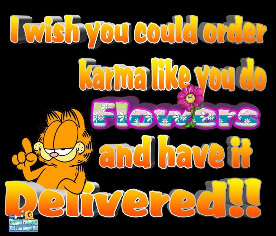 I Wish You Could Order Karma Like You Do Flowers And Have It Delivered ...