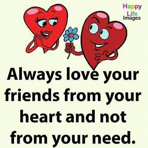 Always Love Your Friends From Your Heart And Not From Your Need ...