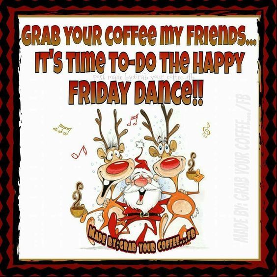 Grab Your Coffee My Friends, Time To Do The Happy Friday Dance ...