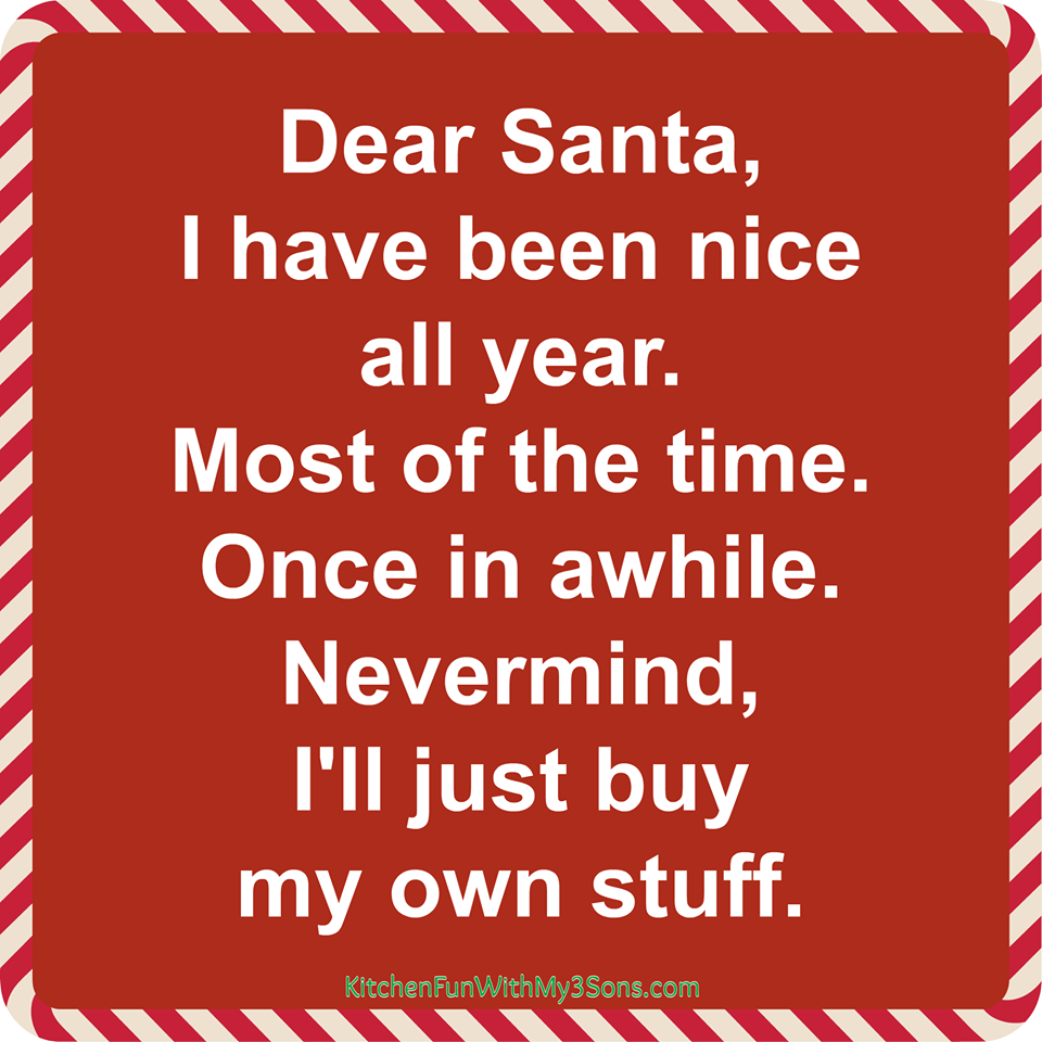 Dear Santa... Ive Been Good... Nevermind Ill Buy My Own Stuff Pictures ...