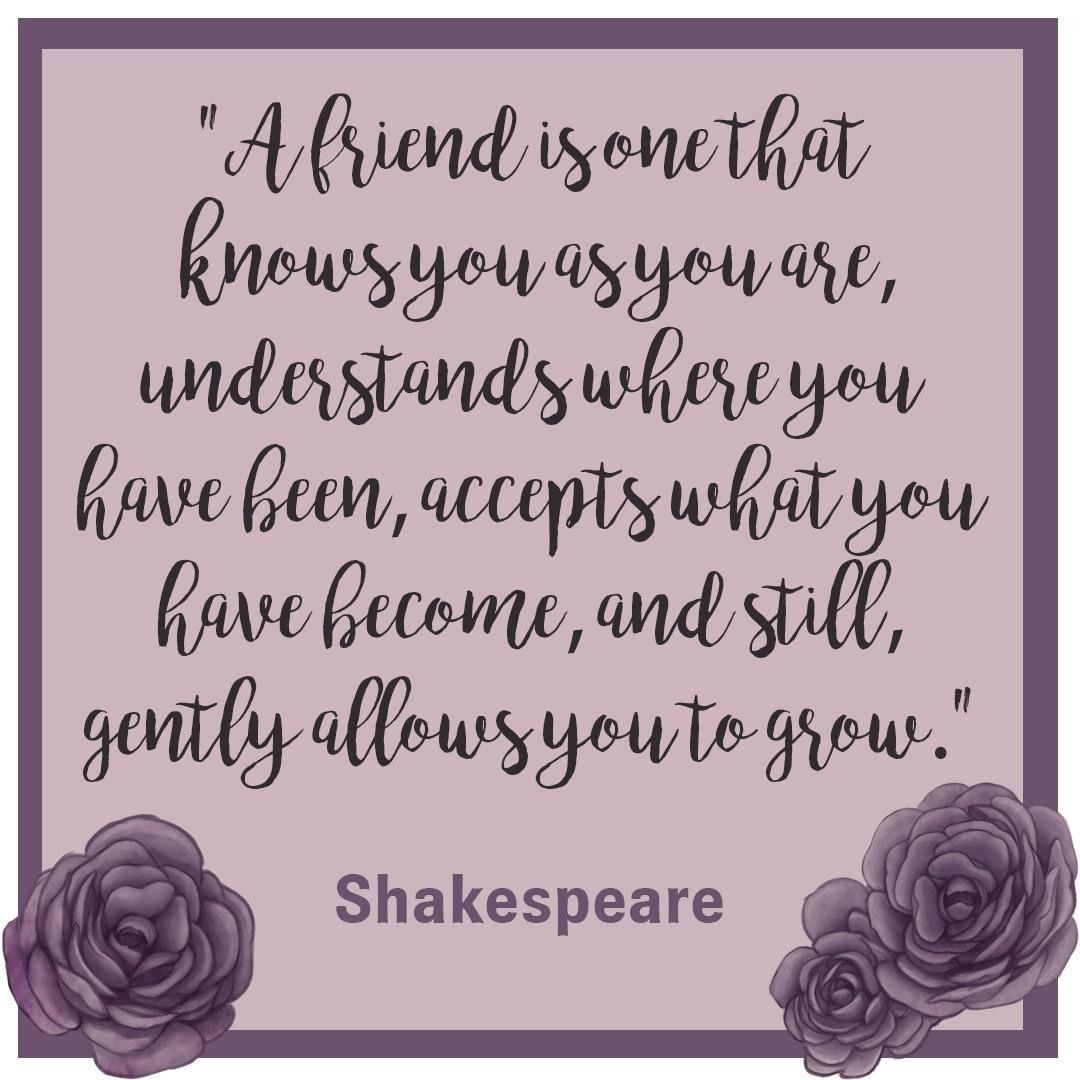A Friend Is One That Knows You As You Are, Understands Where You Have ...