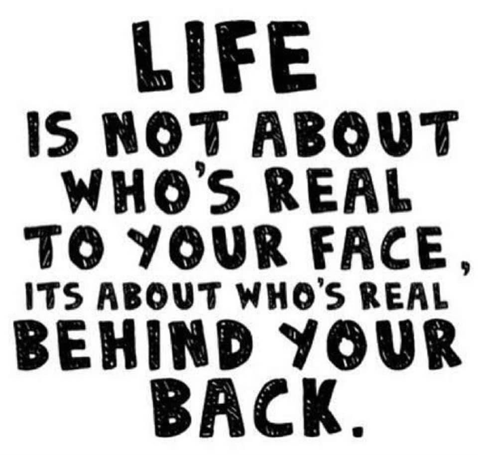 Life Is Not About Who's Real To Your Face, Its About Who's Real Behind ...