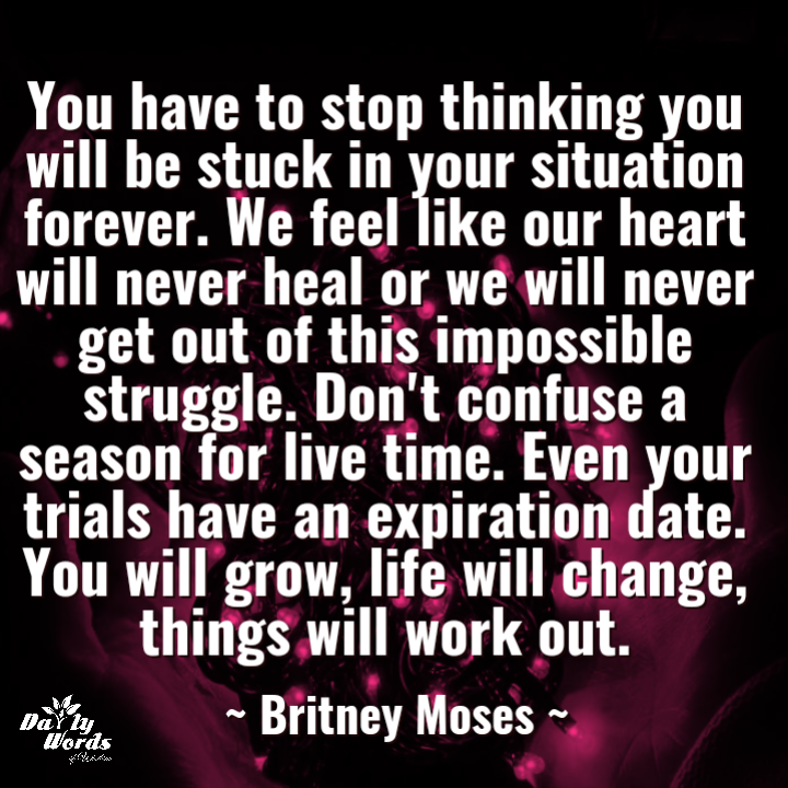 You Have To Stop Thinking You Will Be Stuck In Your Situation Forever ...