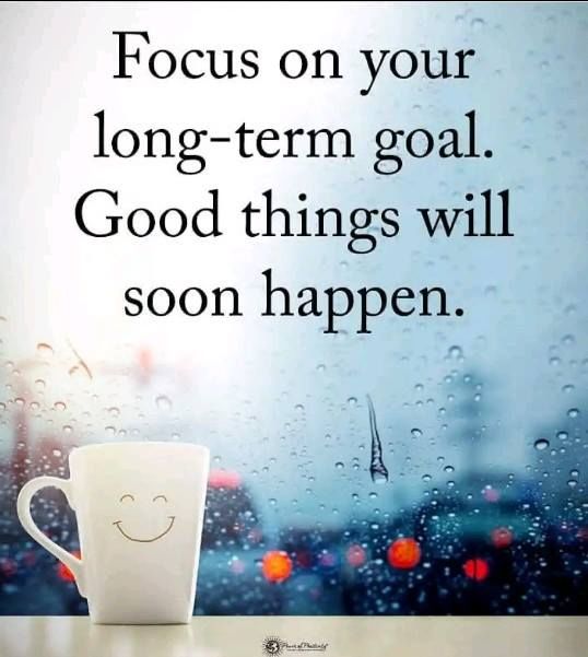 Focus On Your Long Term Goal. Good Things Will Happen Soon Pictures ...