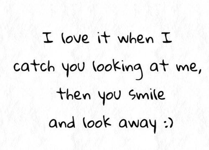 I Love It When I Catch You Looking At Me, Then You Smile And Look Away ...
