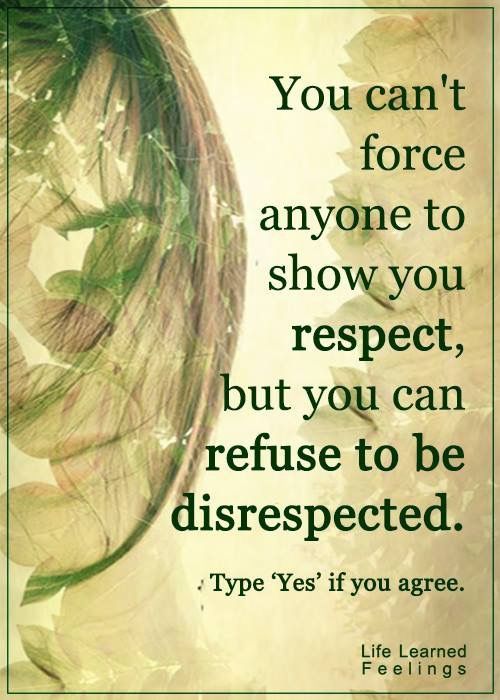 You Can't Force Anyone To Show You Respect, But You Can Refuse To Be Disrespected Pictures ...