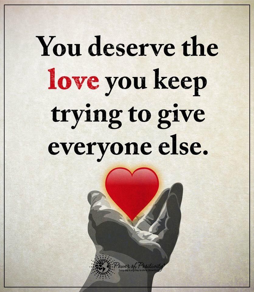 You Deserve The Love You Keep Trying To Give Everyone Else Pictures ...