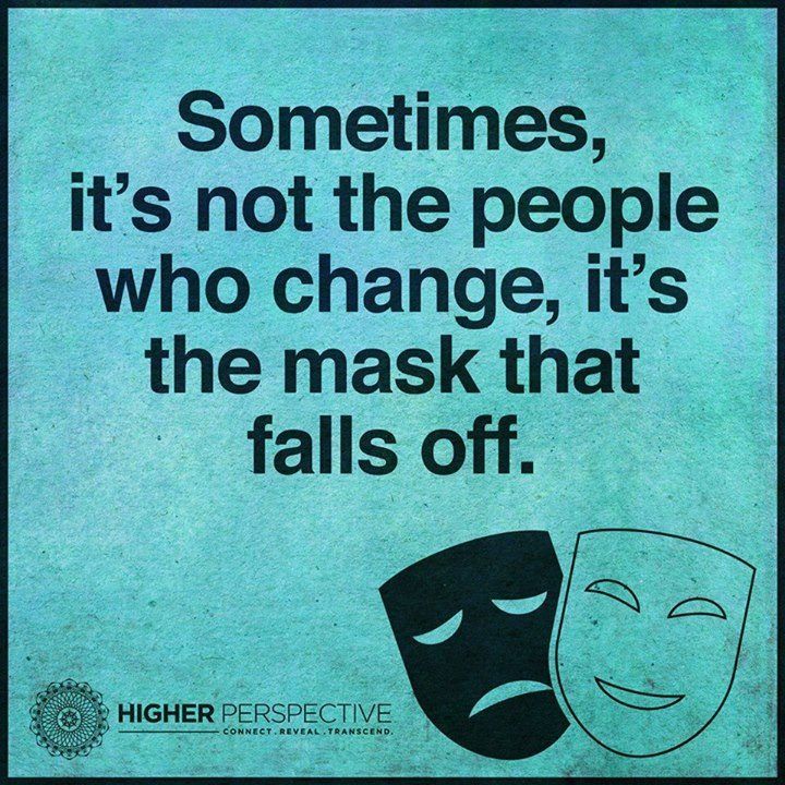 Sometimes, It's Not The People Who Change, It's The Mask That Falls Off ...