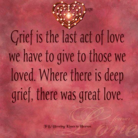 Grief Is The Last Act Of Love We Have To Give To Those We Loved Where