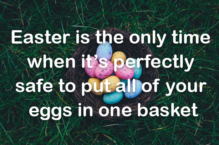 Easter Is The Only Time When It’s Perfectly Safe To Put All Of Your ...