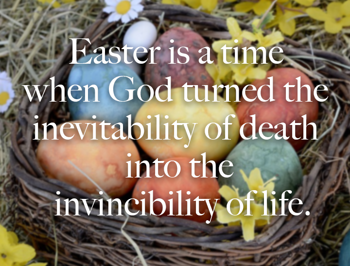 Easter Is A Time When God Turned The Inevitability Of Death Into The ...
