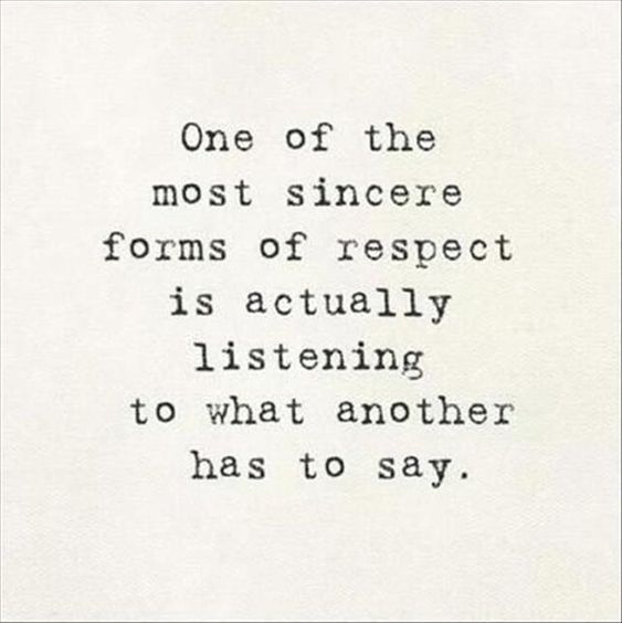 One Of The Most Sincere Forms Of Respect Is Actually Listening To What ...