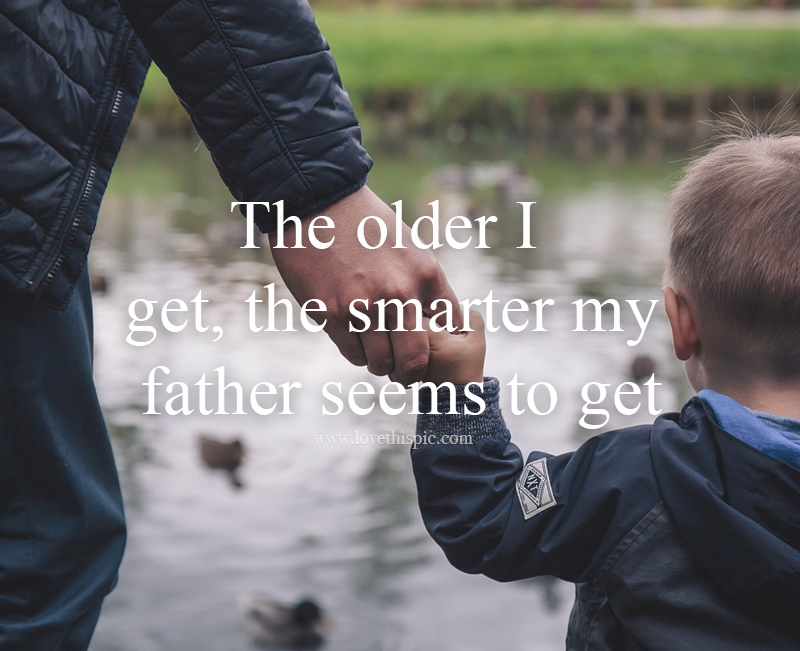 The Older I Get, The Smarter My Father Seems To Get Pictures, Photos ...