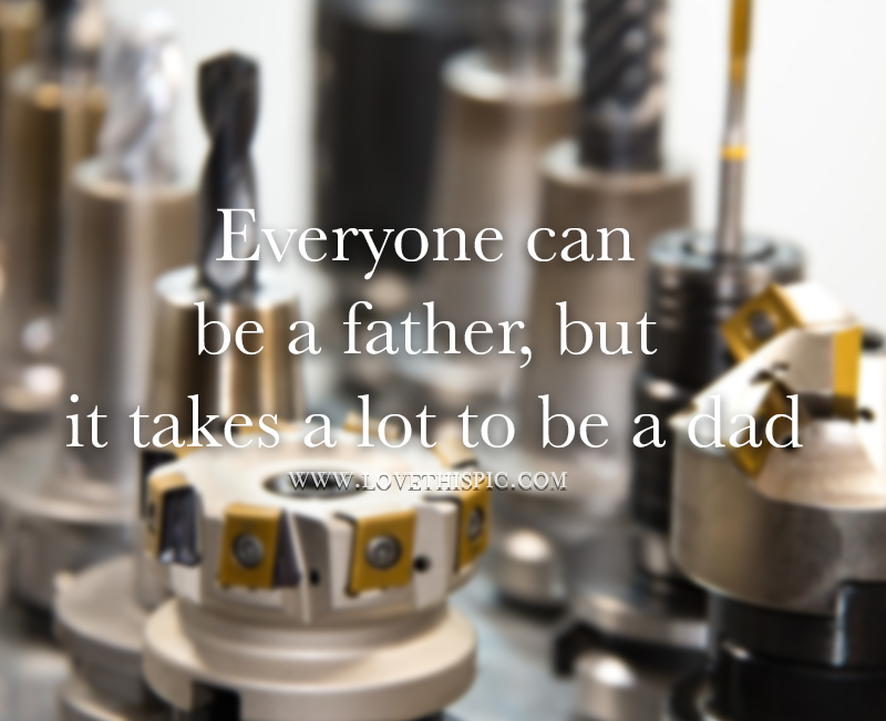 Everyone Can Be A Father, But It Takes A Lot To Be A Dad Pictures ...